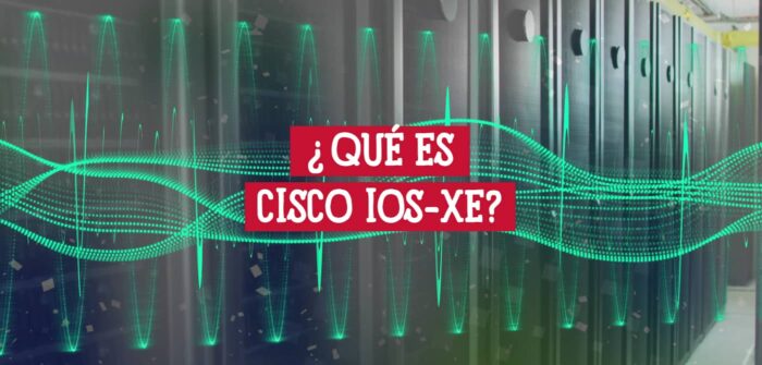 ¿Qué es Cisco IOS-XE? » CCNA desde Cero